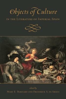 Objects of Culture in the Literature of Imperial Spain by Mary Barnard ...