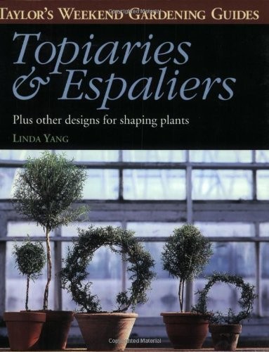TOPIARIES AND ESPALIERS: PLUS OTHER DESIGNS FOR SHAPING By Linda Yang ...