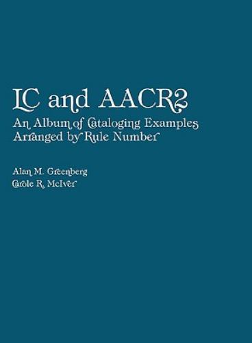 LC and AACR2 : An Album of Cataloging Examples Arranged by Rule Number ...