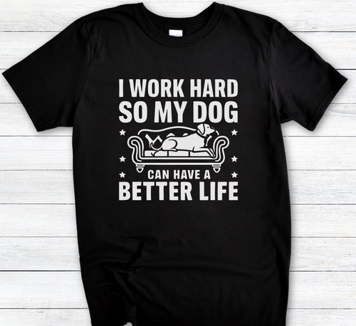 Funny Dog I Work Hard So My Dog Can Have A Better Life T-Shirt | eBay