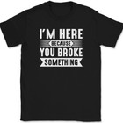 Im Here Because You Broke Something for sale | eBay
