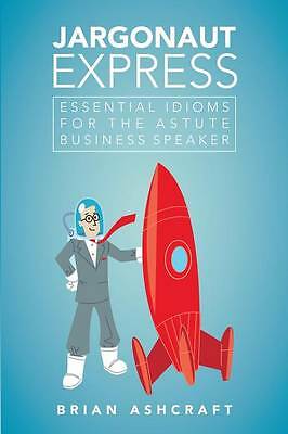 Jargonaut Express: Essential Idioms for the Astute Business Speaker by ...