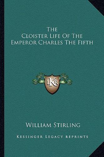 Cloister Life of the Emperor Charles The by William Stirling Maxwell ...