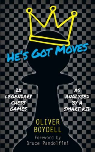 He's Got Moves: 25 Legendary Chess Games [As Analyzed by a Smart Kid ...