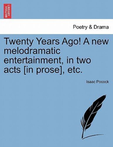 Twenty Years Ago! a New Melodramatic Entertainment, in Two Acts [in ...