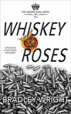 Whiskey & Roses (The Xander King Series) by Bradley Wright ...