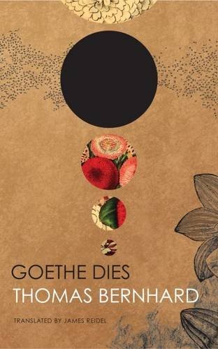 GOETHE DIES (THE GERMAN LIST) By Thomas Bernhard & James Reidel ...