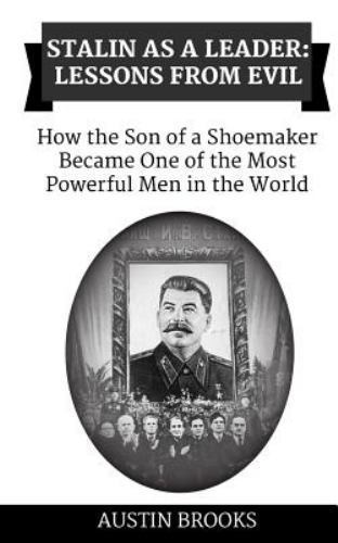 Stalin As a Leader: Lessons from Evil : How the Son of a Shoemaker ...