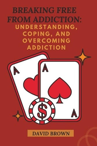 Breaking Free from Addiction: Understanding, Coping, and Overcoming ...