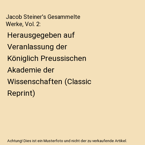 Jacob Steiner's Gesammelte Werke, Vol. 2: Herausgegeben auf ...