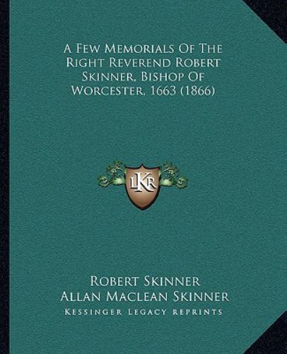 Few Memorials of the Right Reverend Robert Skinner, Bishop of Worcester ...
