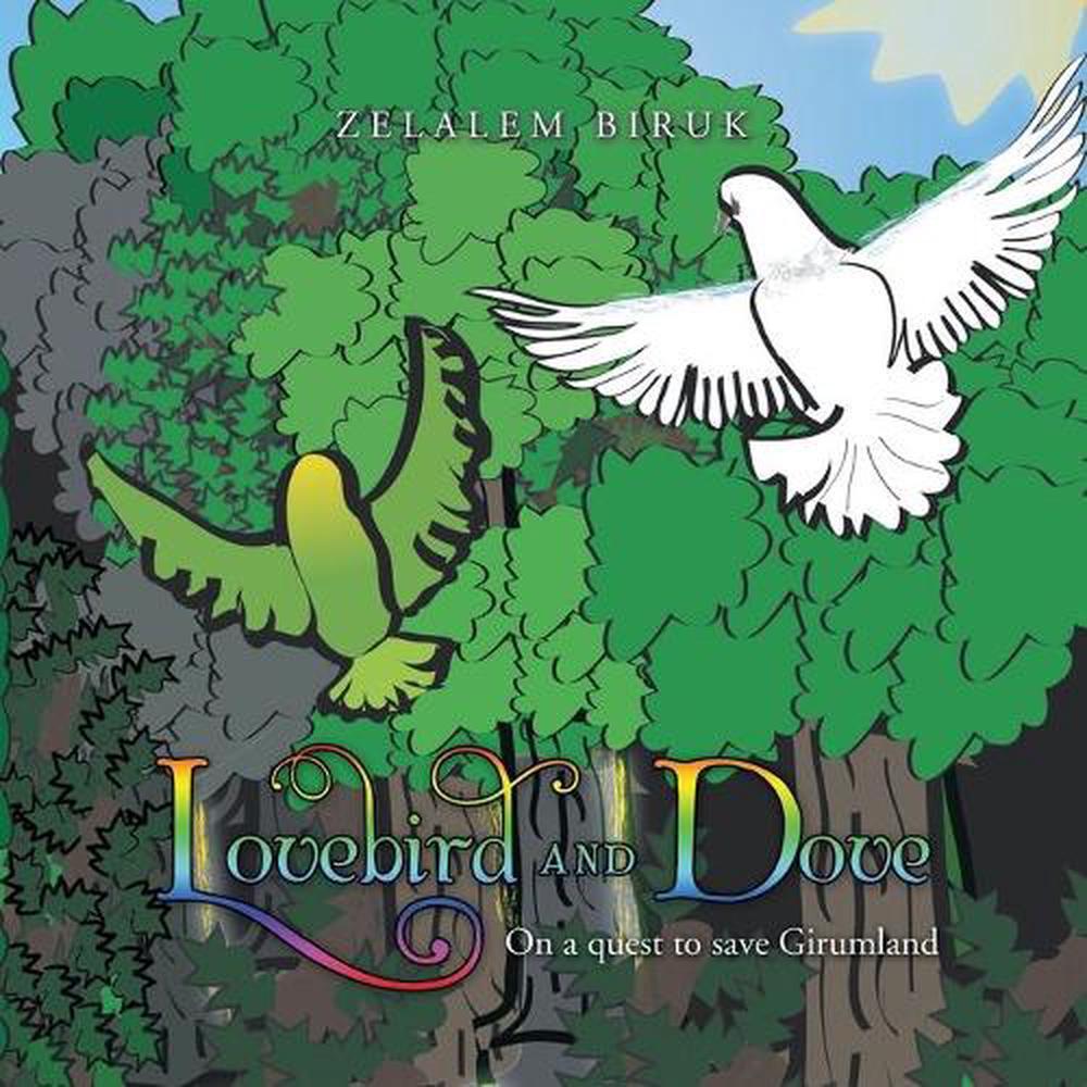 Lovebird and Dove: On a Quest to Save Girumland by Zelalem Biruk ...