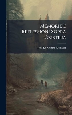 Memorie E Reflessioni Sopra Cristina by Jean Le Rond D' Alembert ...