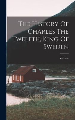 The History Of Charles The Twelfth, King Of Sweden by Voltaire | eBay