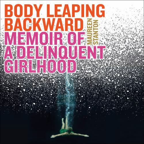 Body Leaping Backward : Memoir of a Delinquent Girlhood by Maureen ...