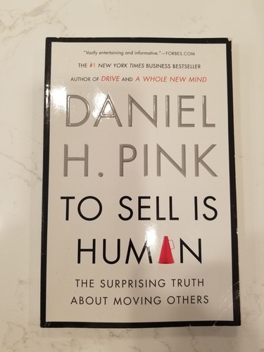 To Sell Is Human : The Surprising Truth about Moving Others by Daniel H ...