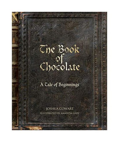 The Book of Chocolate: A Tale of Beginnings, Joshua Cowart 1460003047 ...