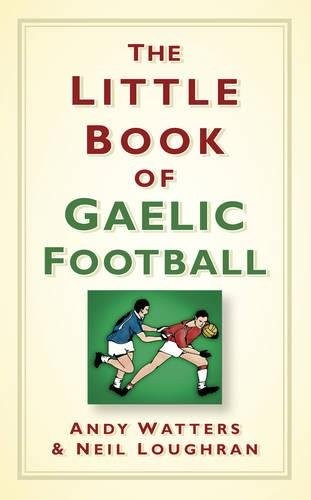 THE LITTLE BOOK OF GAELIC FOOTBALL By Neil Loughran & Andy Watters ...