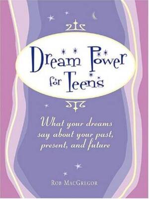 Dream Power for Teens: What Your Dreams Say about Your Past, Present ...