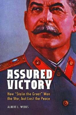 Assured Victory: How "Stalin the Great" Won the War, but Lost the Peace ...