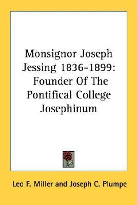 Monsignor Joseph Jessing 1836-1899 : Founder of the Pontifical College ...