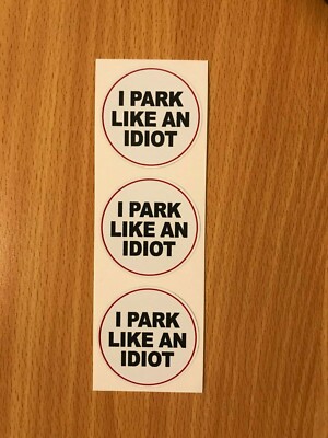 3 X I PARK LIKE AN IDIOT STICKERS Funny vinyl decal NO Parking ticket ...