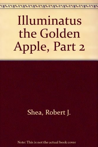 ILLUMINATUS THE GOLDEN APPLE, PART 2 By Robert J. Shea & Robert A ...