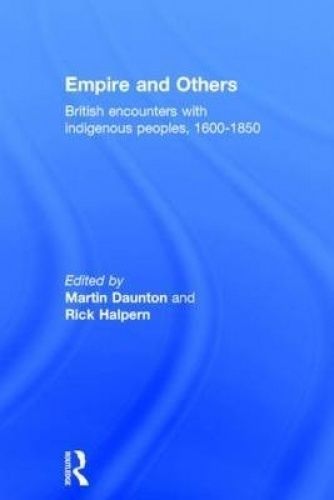 Empire And Others: British Encounters With Indigenous Peoples 1600-1850 ...