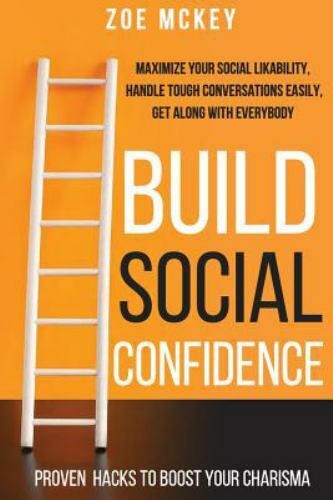 Build Social Confidence: Maximize Your Social Likability, Handle Tough ...