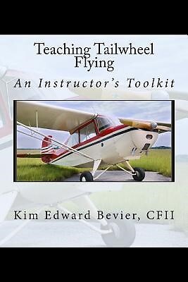 Teaching Tailwheel Flying: An Instructor's Toolkit by Bevier Cfii, Kim ...