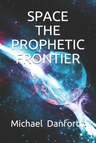 Space - The Prophetic Froniter - Paperback By Danforth, Michael A ...