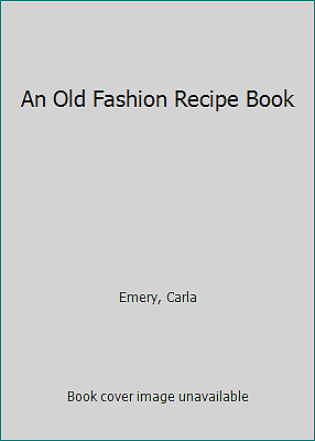 Old Fashioned Recipe Book: an Encyclopedia of Country Living by Carla ...