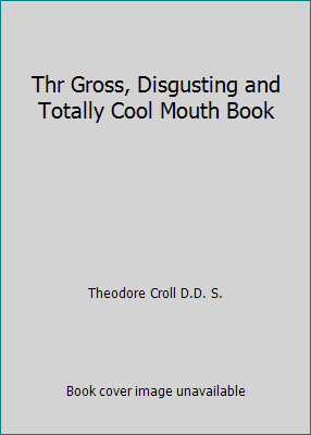 Thr Gross, Disgusting and Totally Cool Mouth Book by Theodore Croll D.D ...