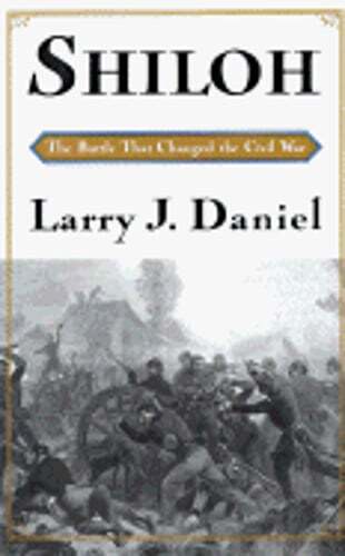 Shiloh: The Battle That Changed the Civil War by Larry J Daniel: Used ...