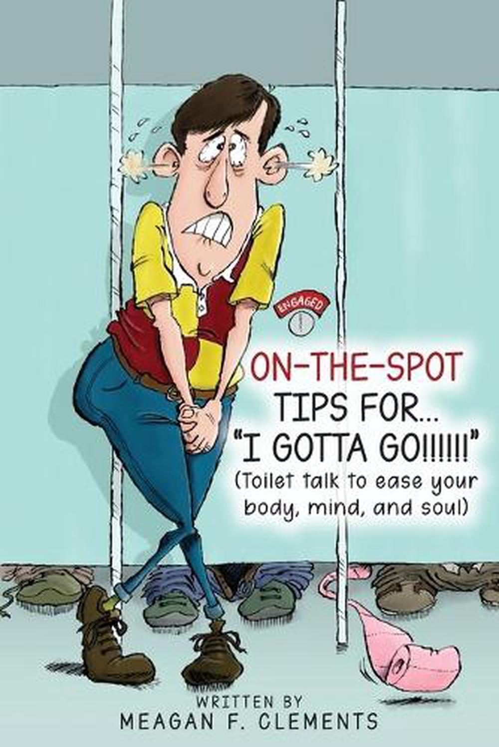 On-The-Spot Tips For... I GOTTA GO!!!!!!: Toilet talk to ease your body ...