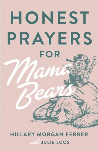 Hillary Morgan Ferrer Julie Loos Honest Prayers for Mama Bears (Poche ...