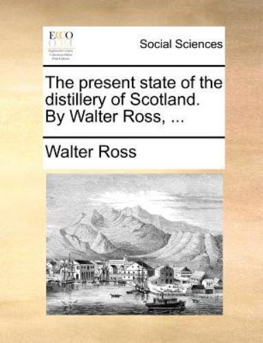 Present State of the Distillery of Scotland by Walter Ross by Walter ...