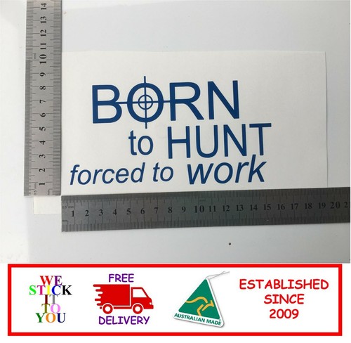 BORN TO HUNT FORCED TO WORK BUMPER STICKER,VINYL DECAL,WINDOW, LAPTOP ...