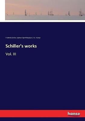 Schiller's works: Vol. III by Friedrich Schiller, Hjalmar Hjorth ...