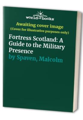 Fortress Scotland: A Guide to the Military Prese... by Spaven, Malcolm ...