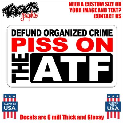 Defund Organized Crime Piss On The ATF Printed & Laminated Window Decal ...