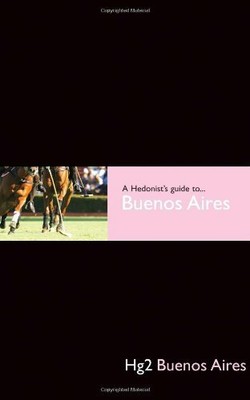 A Hedonists Guide to Buenos Aires (Hg2: A Hedoni... by Charles Froggatt ...
