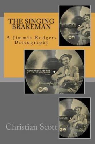 Singing Brakeman - a Jimmie Rodgers Discography by Christian Scott ...