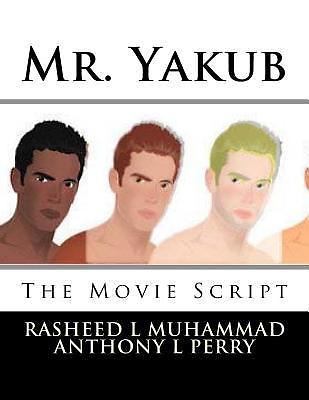 Mr. Yakub : The Movie Script by Rasheed Muhammad and Anthony Perry ...