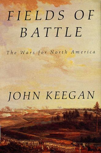 Fields of Battle : The Wars for North America by John Keegan (1996 ...