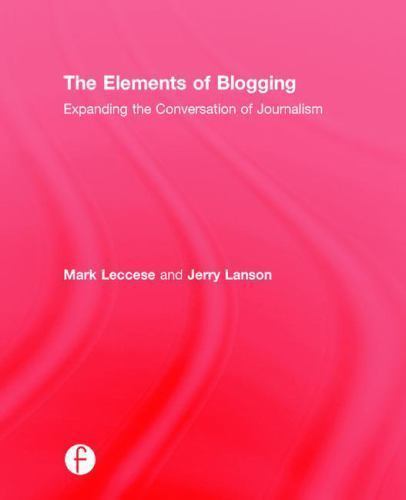 Elements of Blogging : Expanding the Conversation of Journalism by Mark Leccese and Jerry Lanson ...