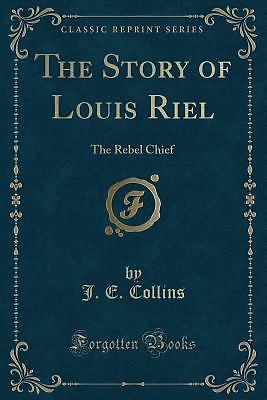 Story of Louis Riel : The Rebel Chief (Classic Reprint) by J. E ...