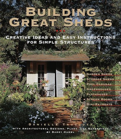 BUILDING GREAT SHEDS: CREATIVE IDEAS & EASY INSTRUCTIONS By Danielle ...
