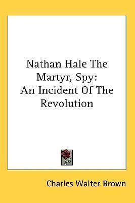 Nathan Hale the Martyr, Spy : An Incident of the Revolution by Charles ...