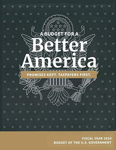 Budget of the United States, Fiscal Year 2020: A Budget for a Better ...